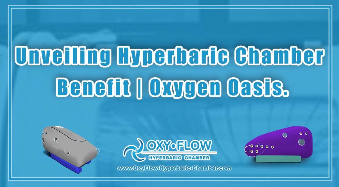 Unveiling Hyperbaric Chamber Benefit | Oxygen Oasis. - HyperO2
